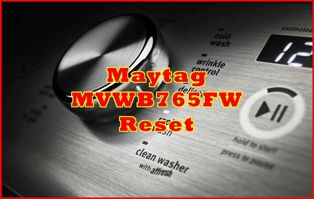 Maytag MVWB765FW3 Washer Reset A Complete Guide Maytag MVWB765FW3 Washer Reset A Complete Guide